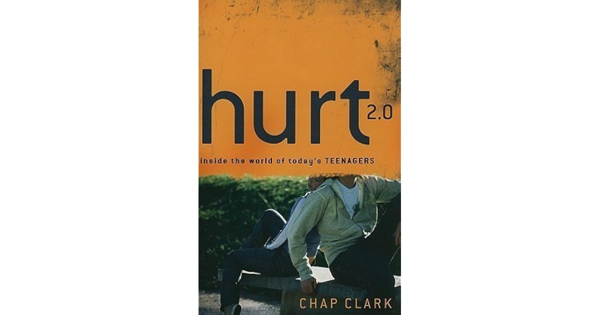 Hurt 2.0: Inside the World of Today's Teenagers by Chap Clark