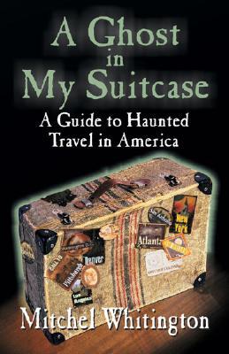 A Ghost in My Suitcase: A Guide to Haunted Travel in America by Mitchel ...