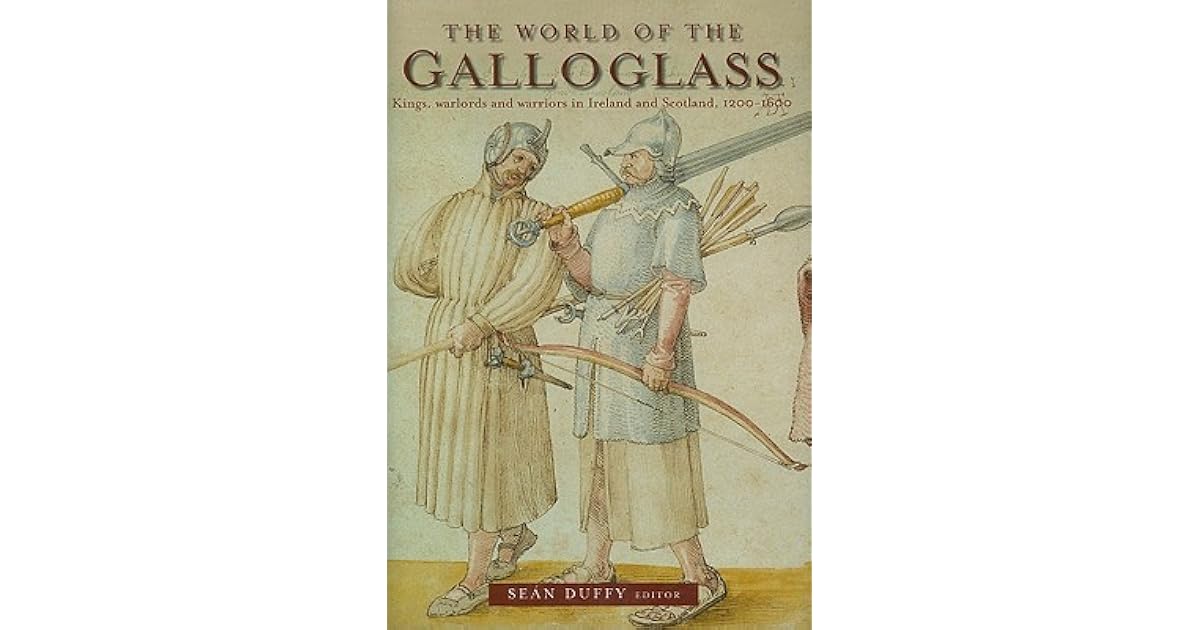 The World of the Galloglass: Kings, Warlords and Warriors in Ireland ...