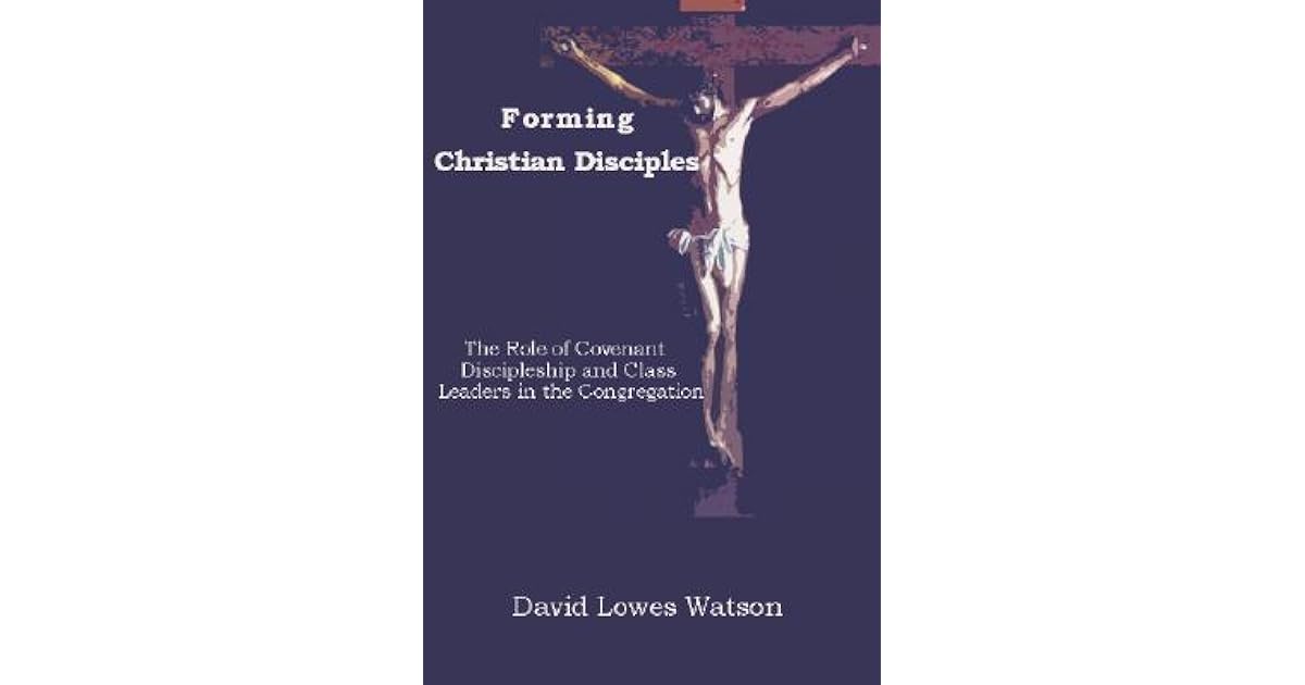 Forming Christian Disciples: The Role of Covenant Discipleship and ...