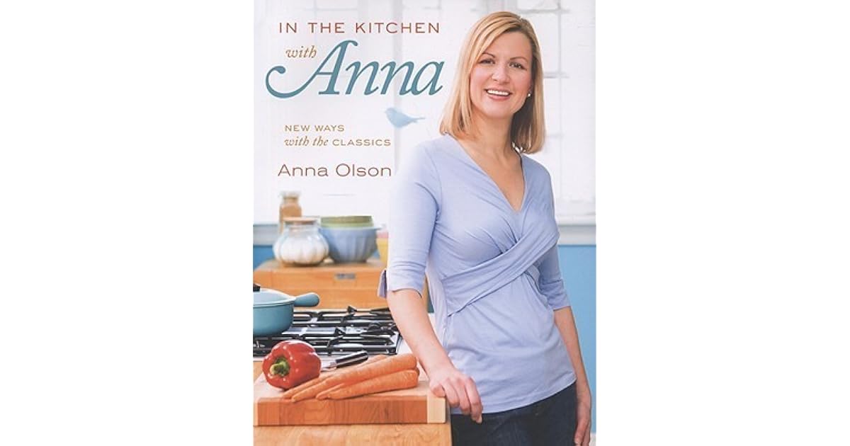 In the Kitchen with Anna: New Ways with the Classics by Anna Olson
