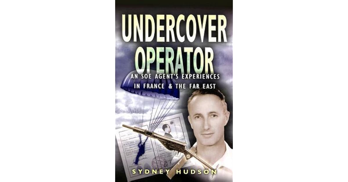 Undercover Operator: Wartime Experiences with SOE in France and the Far ...