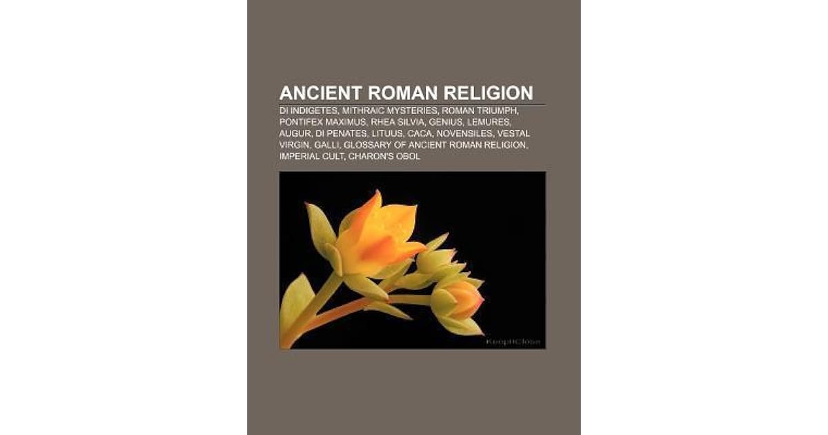 Ancient Roman Religion: Di Indigetes, Mithraic Mysteries, Roman Triumph ...