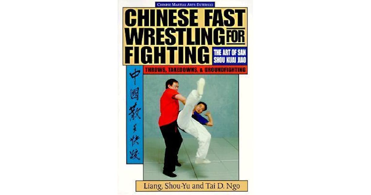 Chinese Fast Wrestling for Fighting: The Art of San Shou Kuai Jiao ...