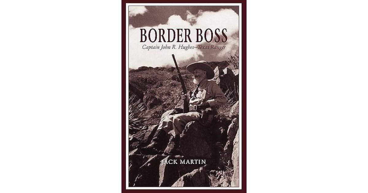 Border Boss: Captain John R. Hughes - Texas Ranger by Jack Martin