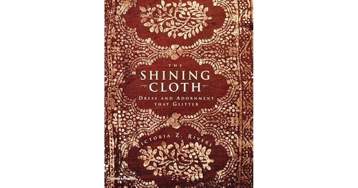 The Shining Cloth: Dress and Adornment that Glitter by Victoria Z. Rivers