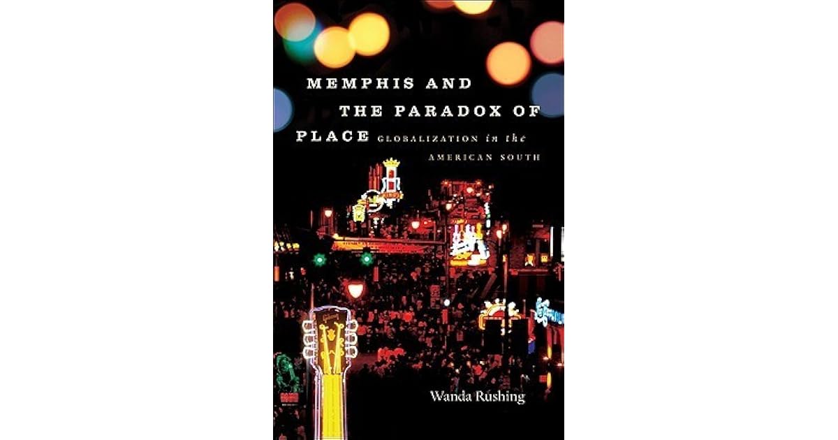 Memphis and the Paradox of Place: Globalization in the American South ...