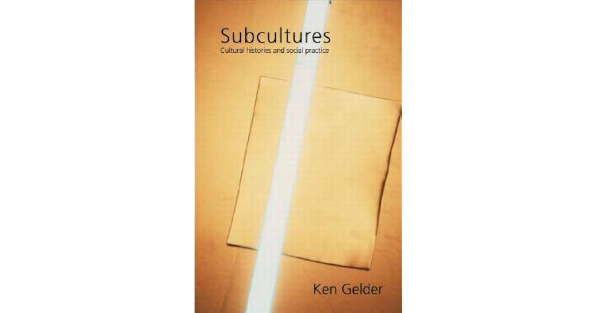 Subcultures: Cultural Histories And Social Practice by Ken Gelder