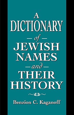 A Dictionary of Jewish Names and Their History by Benzion C. Kaganoff