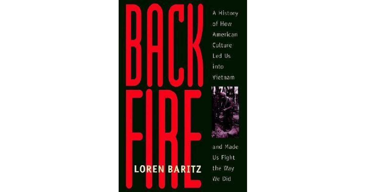 Backfire: A History of How American Culture Led Us into Vietnam and ...