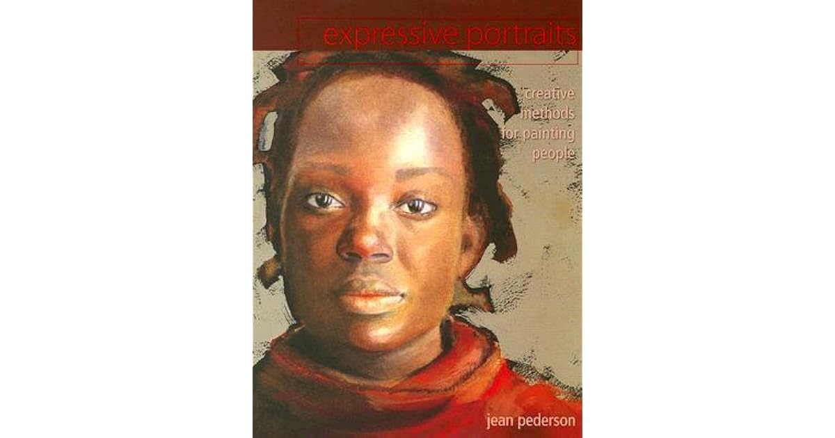 Expressive Portraits: Creative Methods for Painting People by Jean Pederson