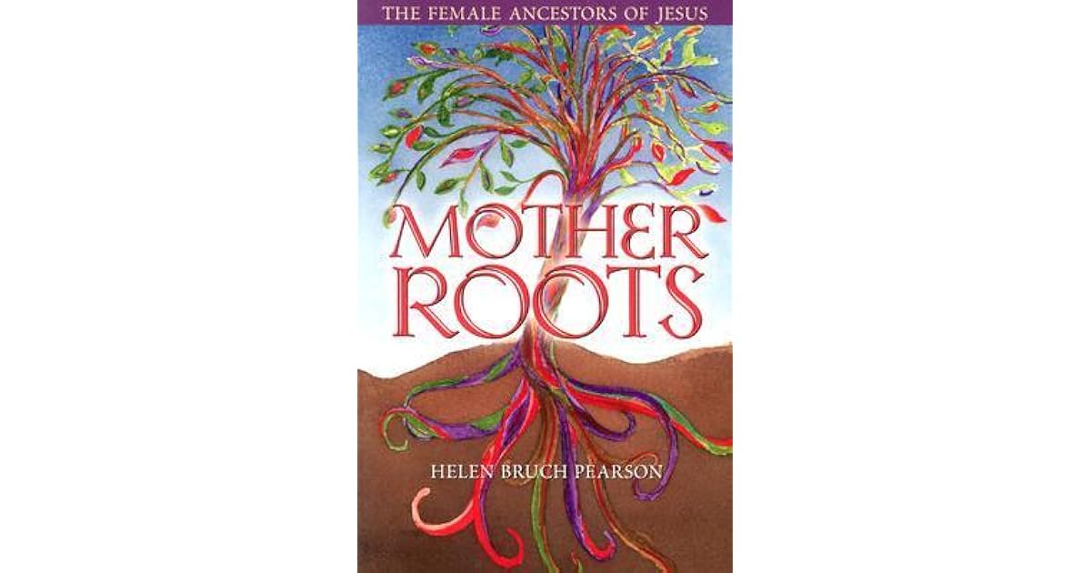 Mother Roots: The Female Ancestors of Jesus by Helen Bruch Pearson