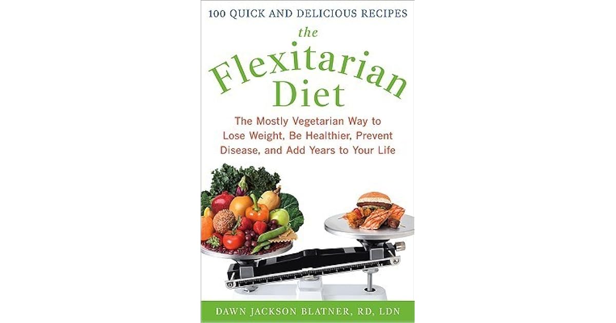 The Flexitarian Diet: The Mostly Vegetarian Way to Lose Weight, Be ...