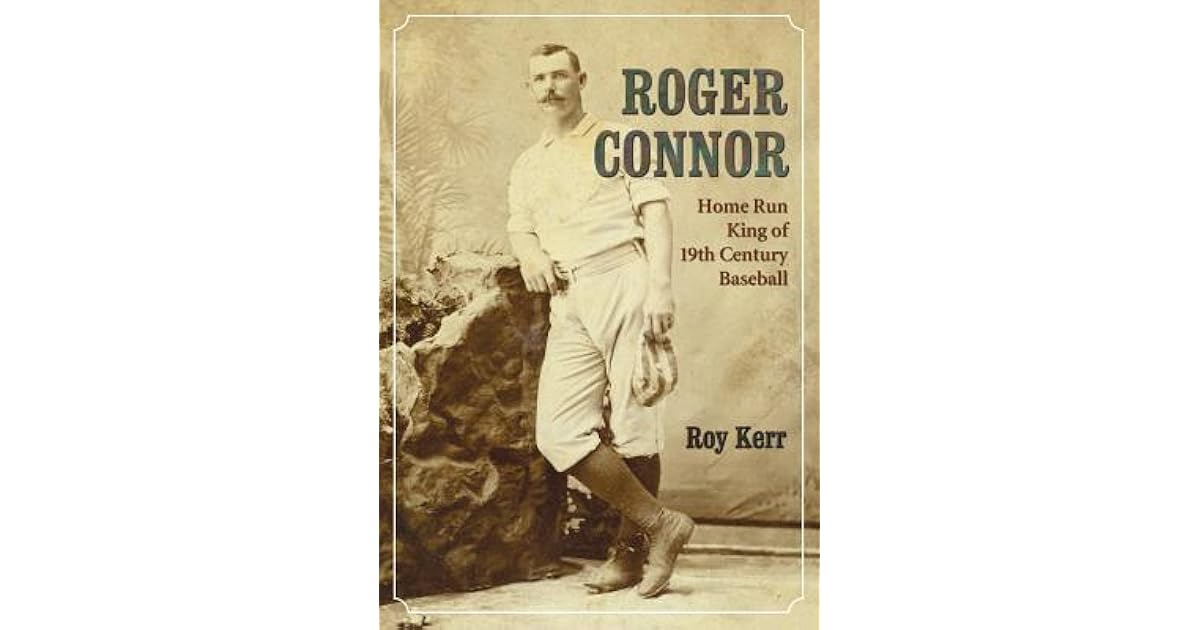 Roger Connor: Home Run King of 19th Century Baseball by Roy Kerr
