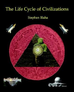 The Life Cycle of Civilizations by Stephen Blaha