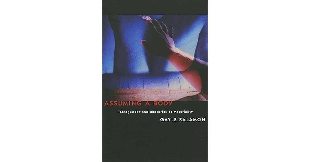 Assuming a Body: Transgender and Rhetorics of Materiality by Gayle Salamon
