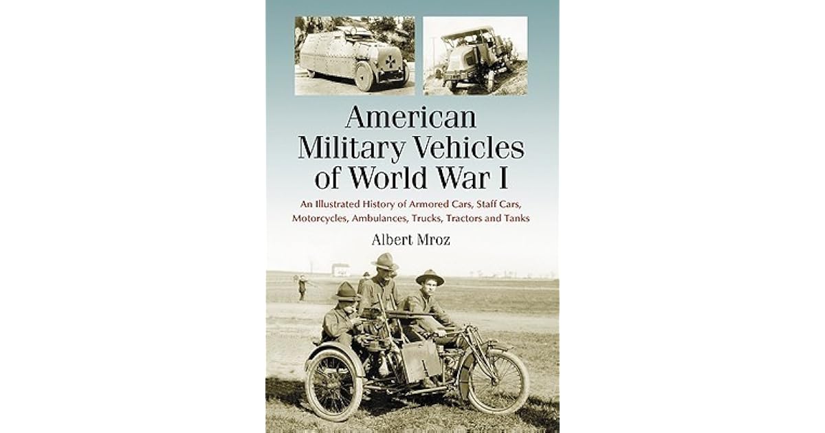 American Military Vehicles of World War I: An Illustrated History of ...