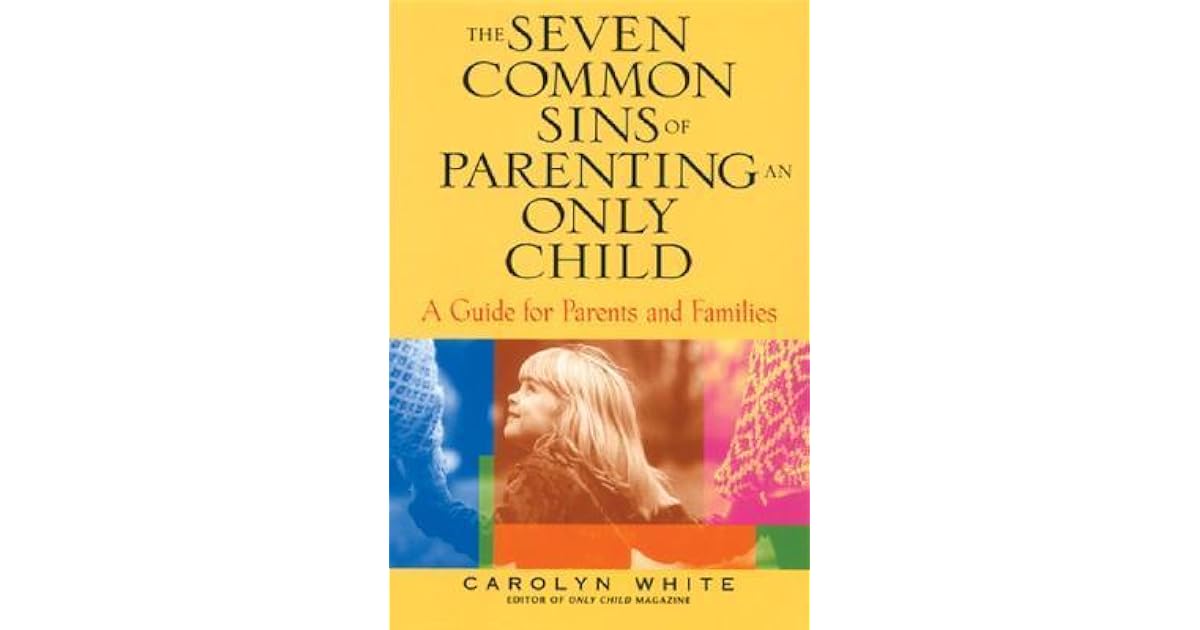 The Seven Common Sins of Parenting an Only Child: A Guide for Parents ...