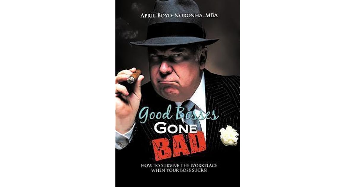 Good Bosses Gone Bad: How to Survive the Workplace When Your Boss Sucks ...