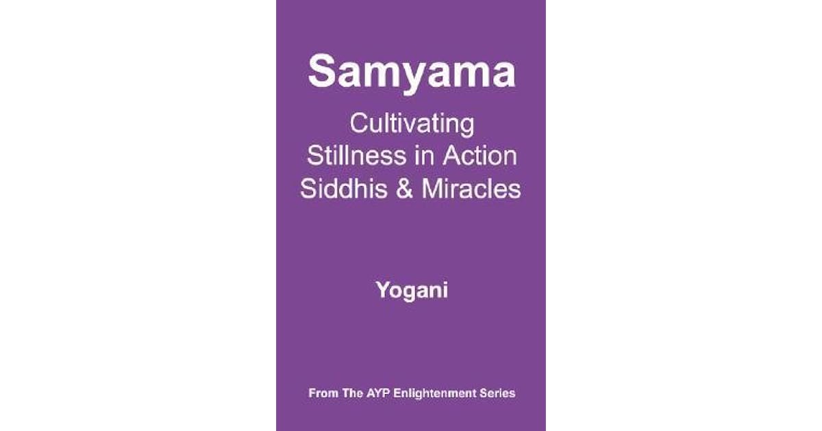 Samyama - Cultivating Stillness in Action, Siddhis and Miracles by Yogani