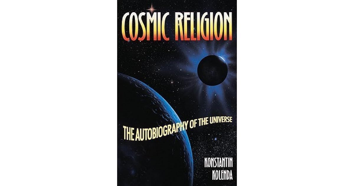 Cosmic Religion: An Autobiography of the Universe by Konstantin Kolenda