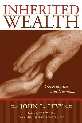 Inherited Wealth: Opportunities and Dilemmas by John L. Levy