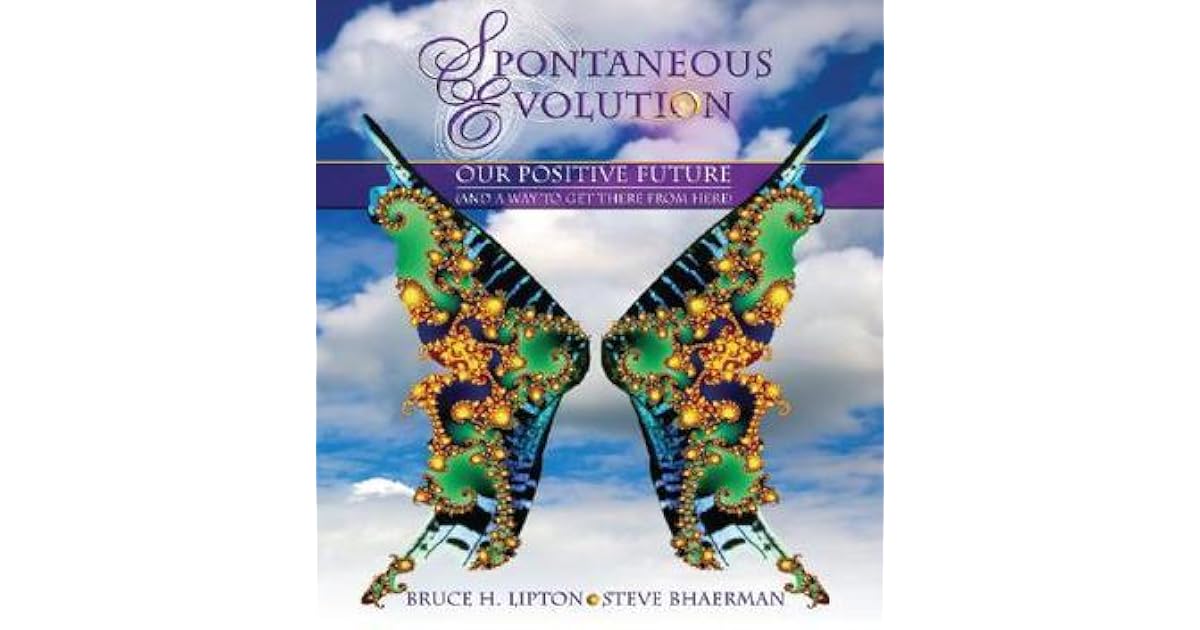 Spontaneous Evolution: Our Positive Future by Bruce H. Lipton
