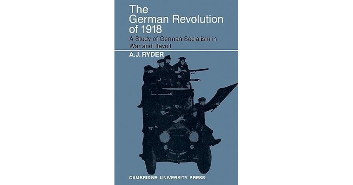 The German Revolution of 1918: A Study of German Socialism in War and ...