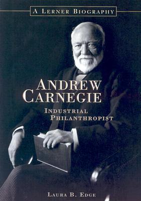 Andrew Carnegie: Industrial Philanthropist by Laura Bufano Edge