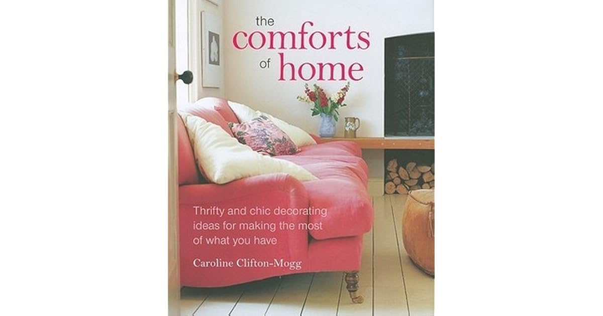 The Comforts of Home: Thrifty and Chic Decorating Ideas for Making the ...