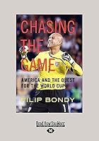Chasing the Game: America and the Quest for the World Cup by Filip Bondy