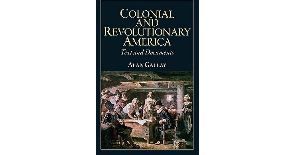 Colonial and Revolutionary America: Text and Documents by Alan Gallay