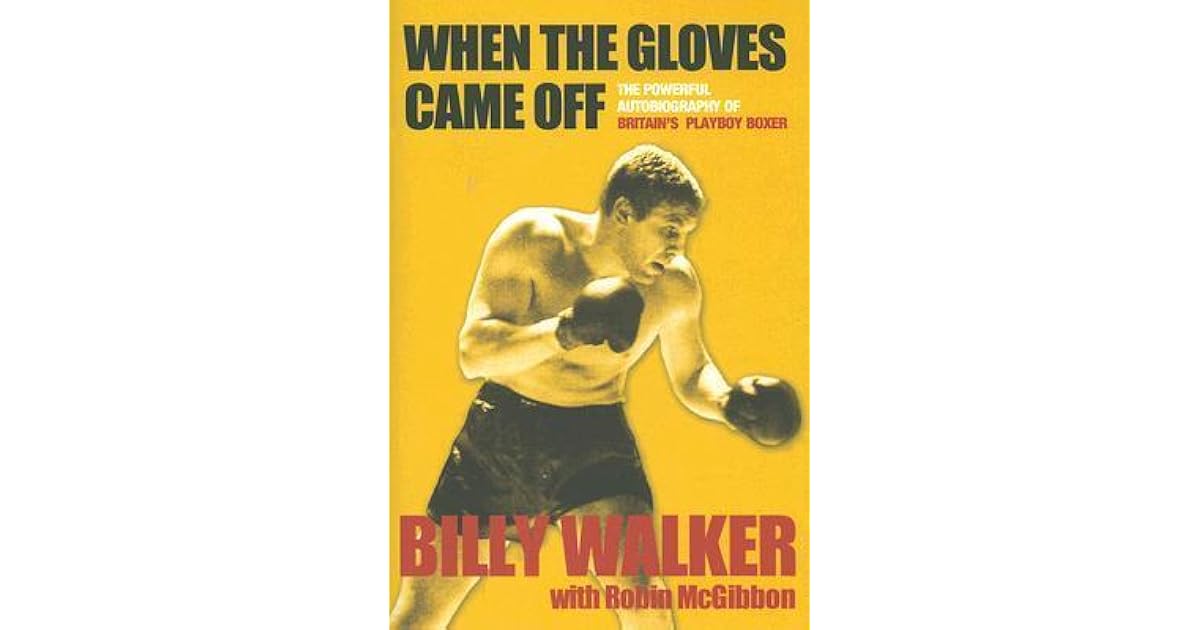 When the Gloves Came Off: The Powerful, Personal Story of Britain's Playboy Boxer by Billy Walker