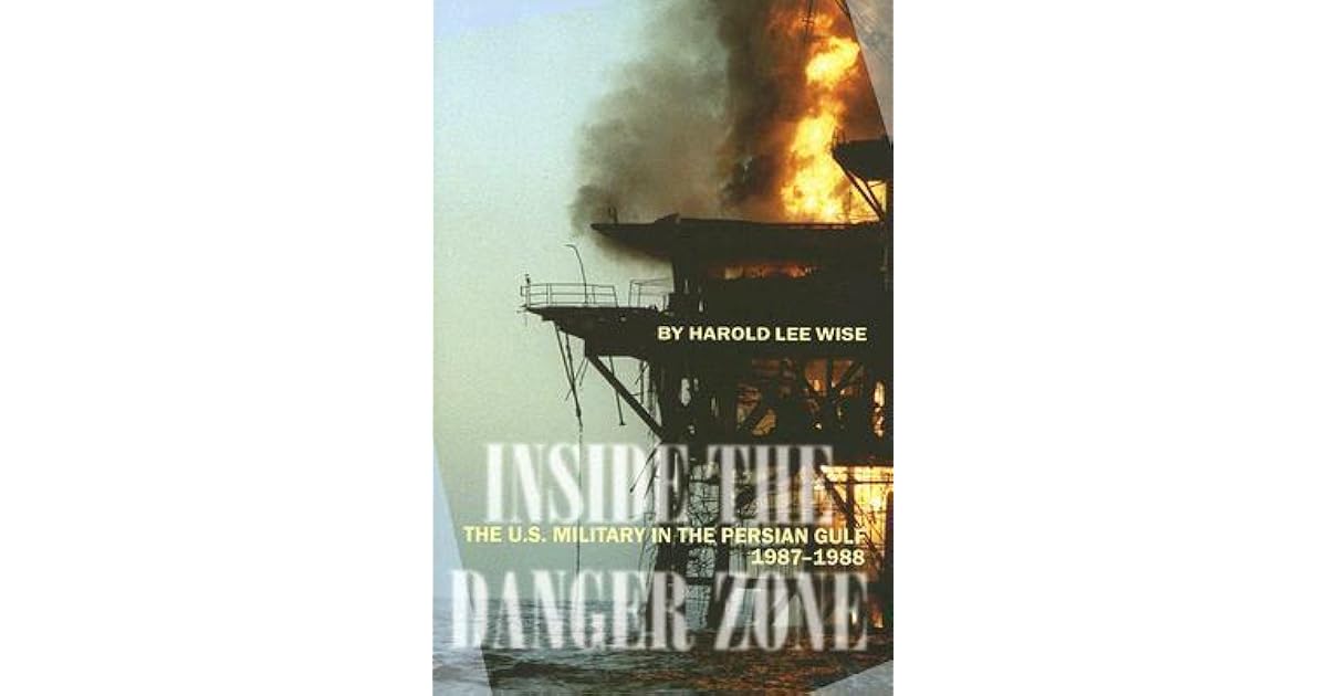 Inside the Danger Zone: The U.S. Military in the Persian Gulf, 1987-1988 by Harold Lee Wise