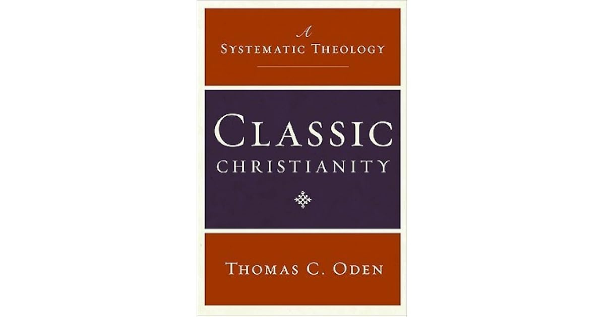 Classic Christianity: A Systematic Theology by Thomas C. Oden