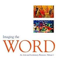 Imaging the Word: An Arts and Lectionary Resource by United Church Press
