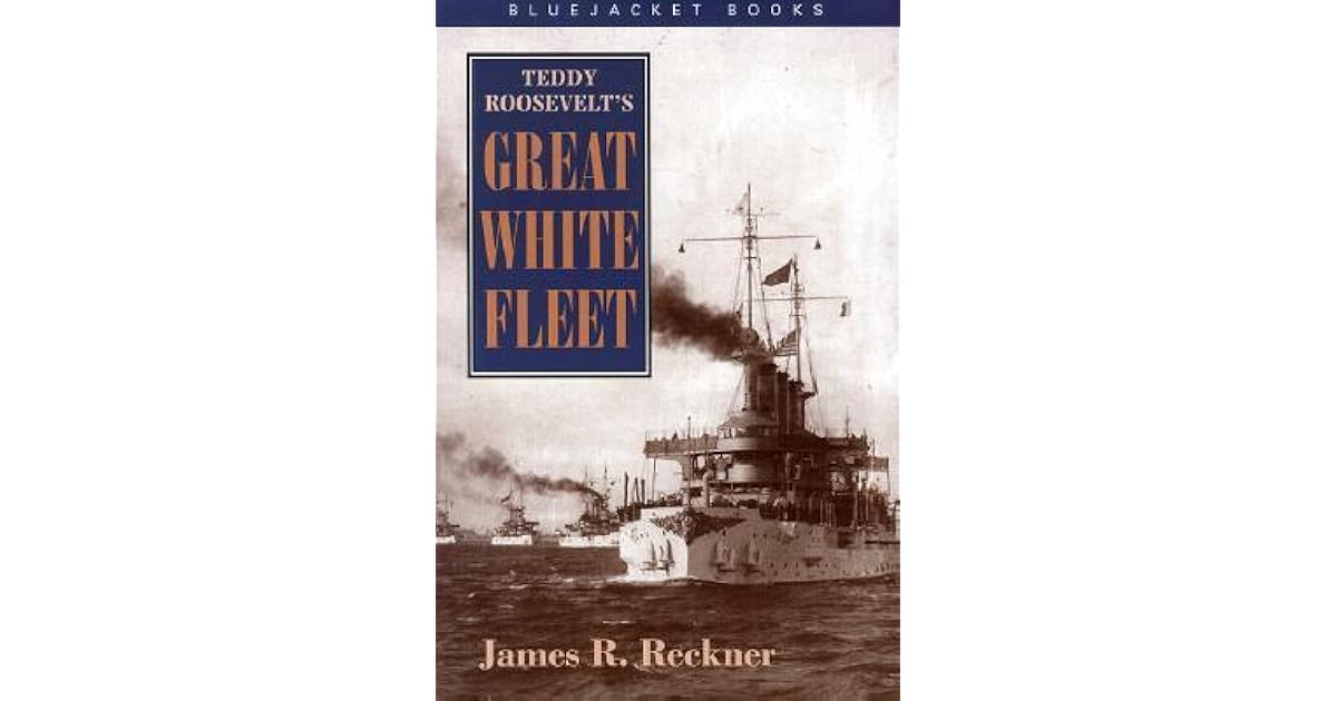 Teddy Roosevelt's Great White Fleet by James R. Reckner
