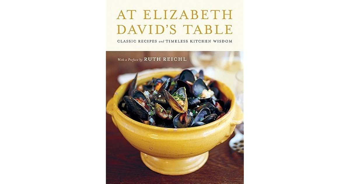 At Elizabeth David's Table: Classic Recipes and Timeless Kitchen Wisdom ...