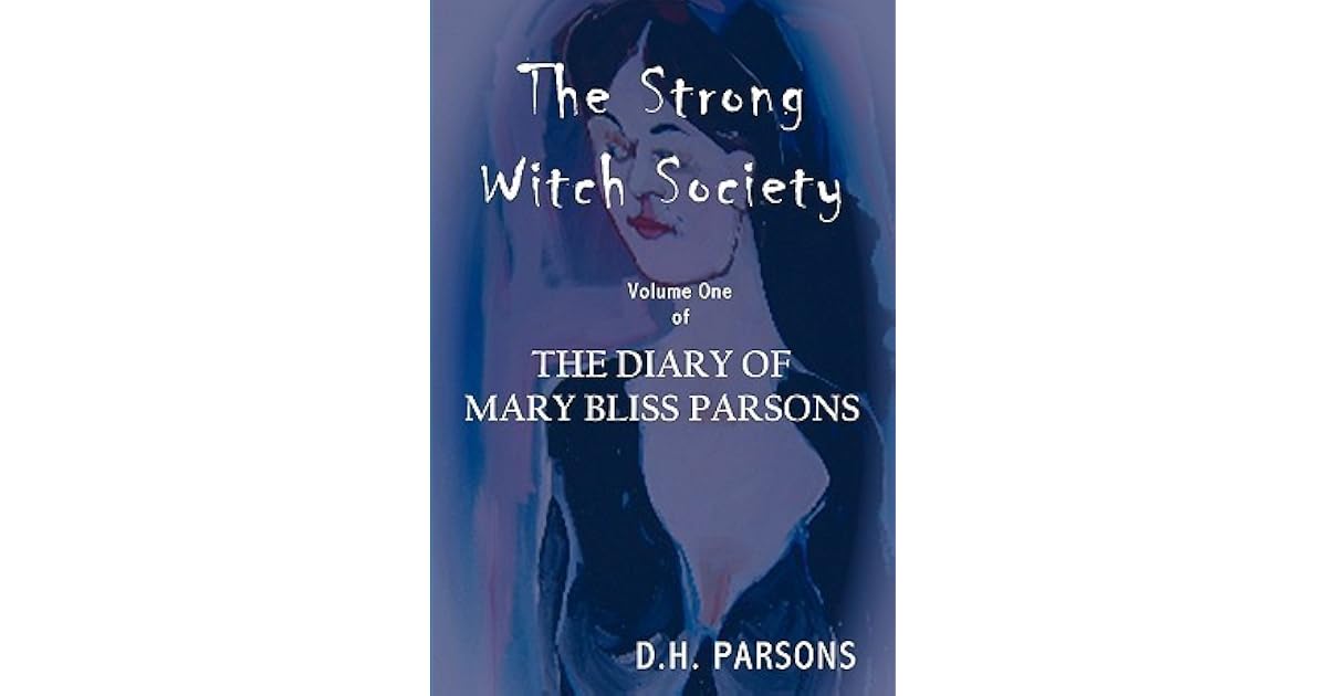 The Strong Witch Society: The Diary of Mary Bliss Parsons by D.H. Parsons