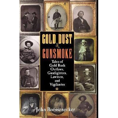Gold Dust and Gunsmoke: Tales of Gold Rush Outlaws, Gunfighters, Lawmen ...
