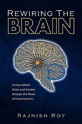 Rewiring the Brain: Living Without Stress and Anxiety Through the Power ...