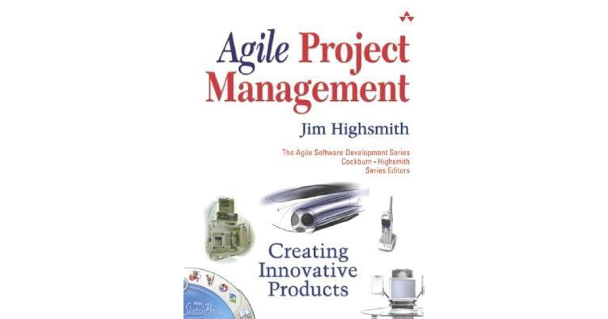 Agile Project Management: Creating Innovative Products by Jim Highsmith