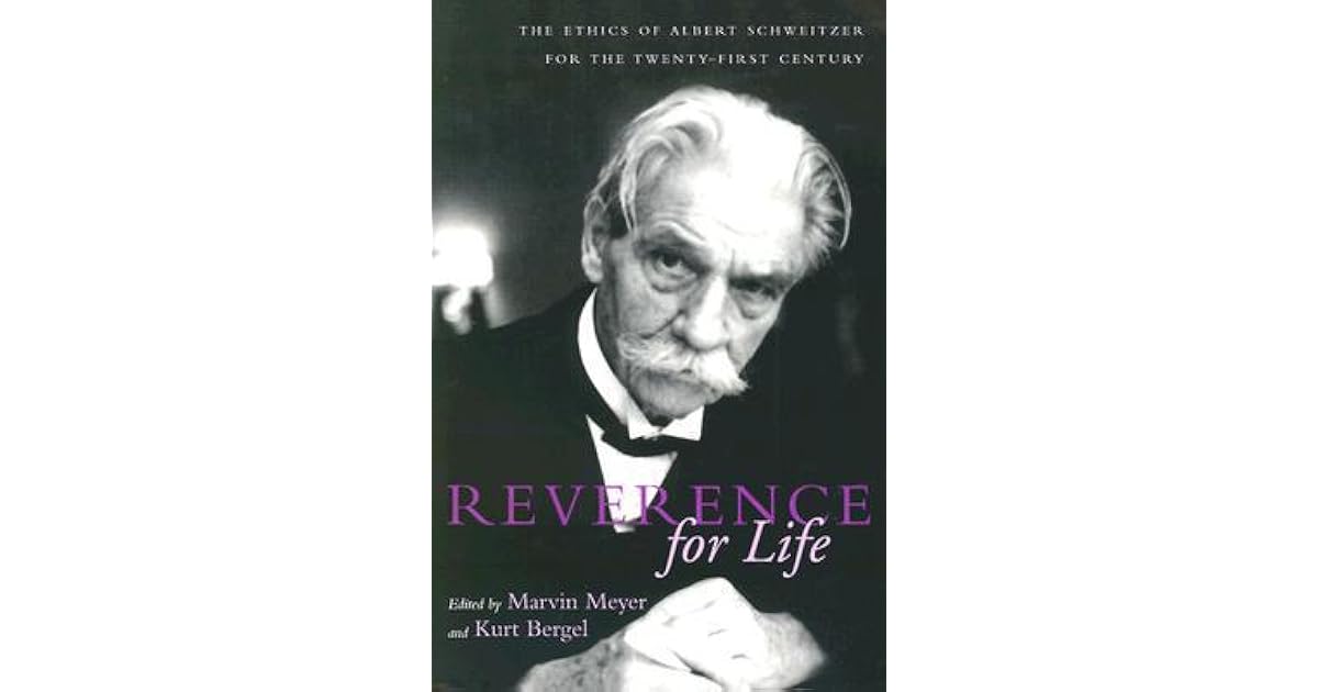 Reverence for Life: The Ethics of Albert Schweitzer for the Twenty-First Century by Marvin W. Meyer