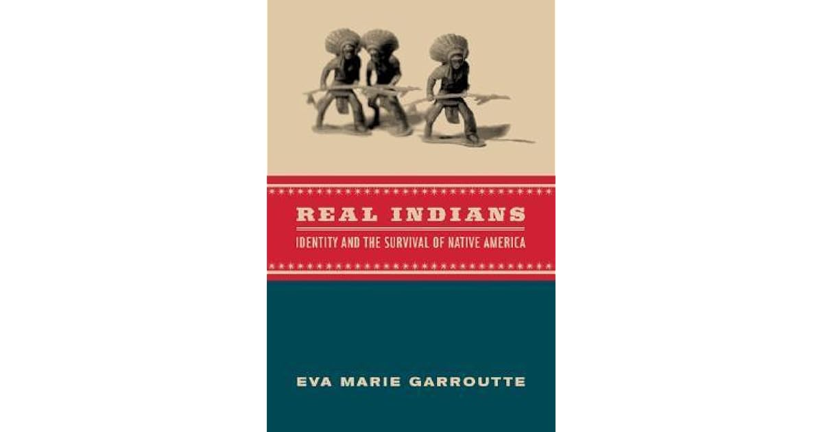 Real Indians: Identity and the Survival of Native America by Eva Garroutte