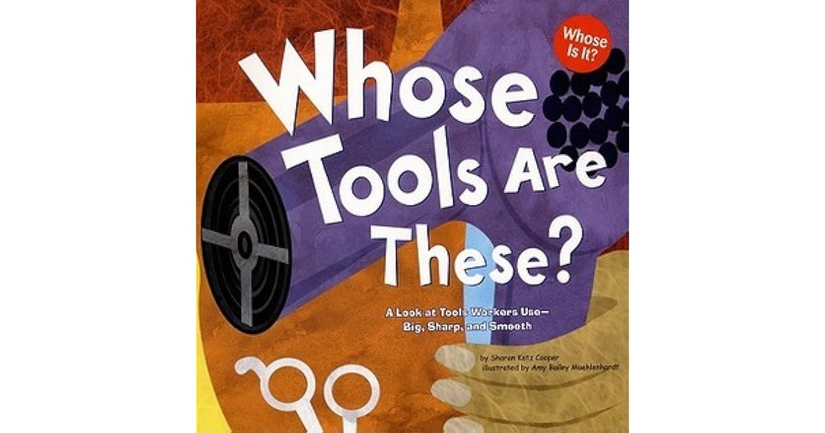 Whose Tools Are These?: A Look at Tools Workers Use - Big, Sharp, and ...
