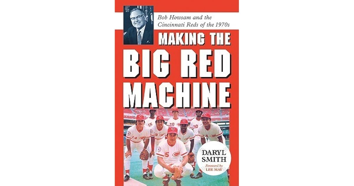 Making the Big Red Machine: Bob Howsam and the Cincinnati Reds of the ...