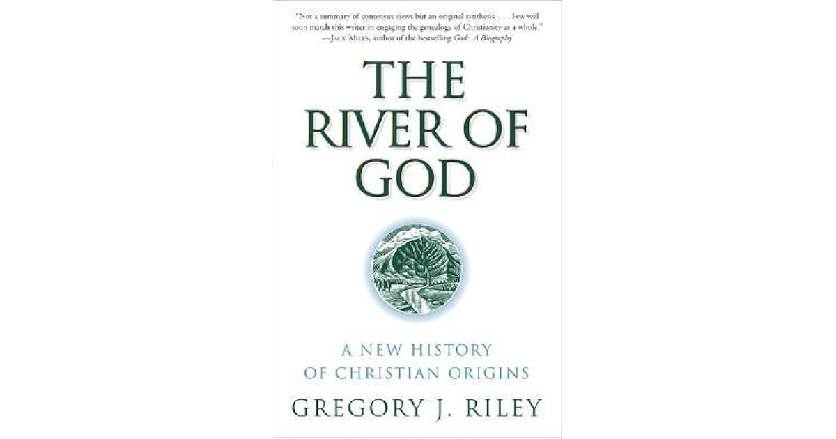 The River of God: A New History of Christian Origins by Gregory J. Riley