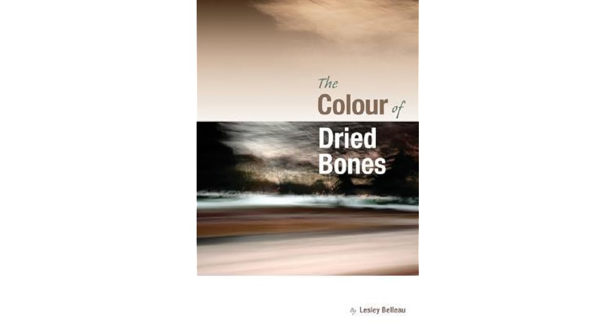 The Colour of Dried Bones by Lesley Belleau