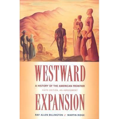 Westward Expansion: A History of the American Frontier by Ray Allen ...