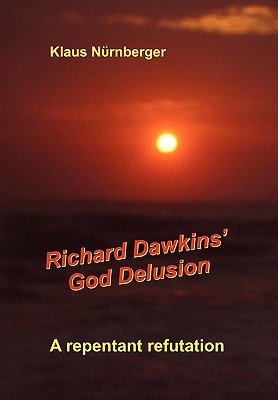 Richard Dawkins' God Delusion: A Repentant Refutation by Klaus Nürnberger
